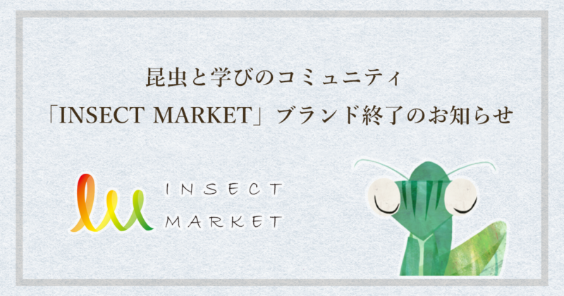 【重要】昆虫と学びのコミュニティ「INSECT MARKET」およびブランド終了のお知らせ - INSECT MARKET MEDIA